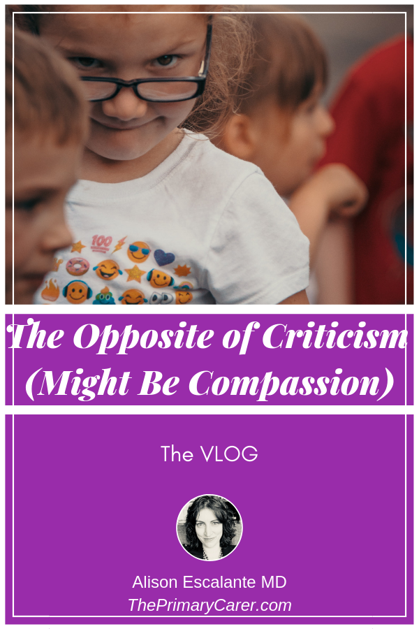 The Opposite of Criticism: The VLOG | Alison Escalante MD