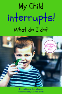 My Child Interrupts All The Time | Alison Escalante MD